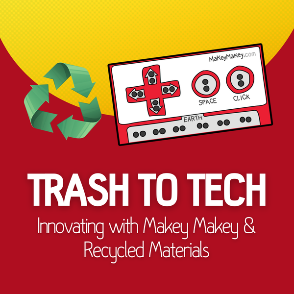 Trash to Tech: Innovating with Makey Makey & Recycled Materials ...