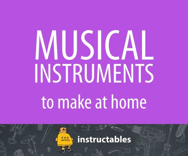 Creativity Matters- An Instructables Collection for Making Musical Ins ...